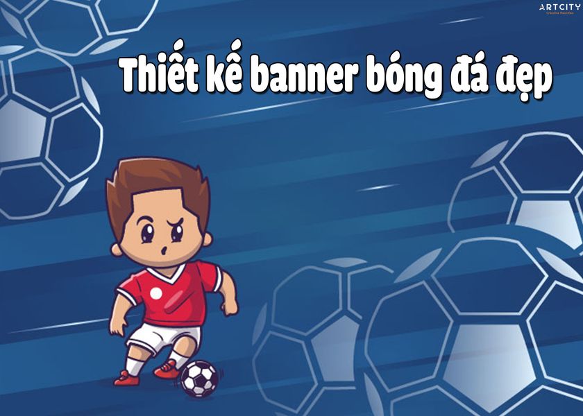 Cách thiết kế banner bóng đá đẹp và đơn giản nhất